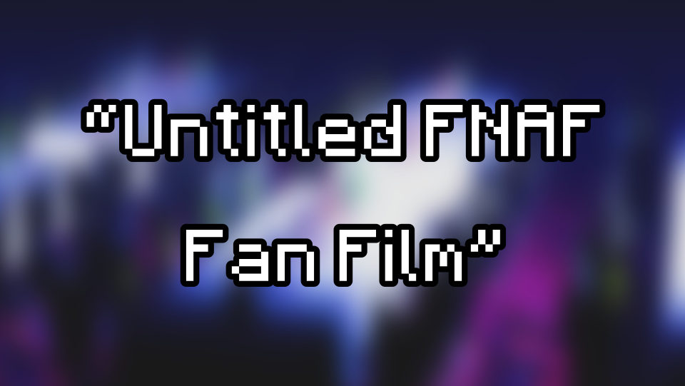"Untitled FNAF Fan Film" | Casting Call Club