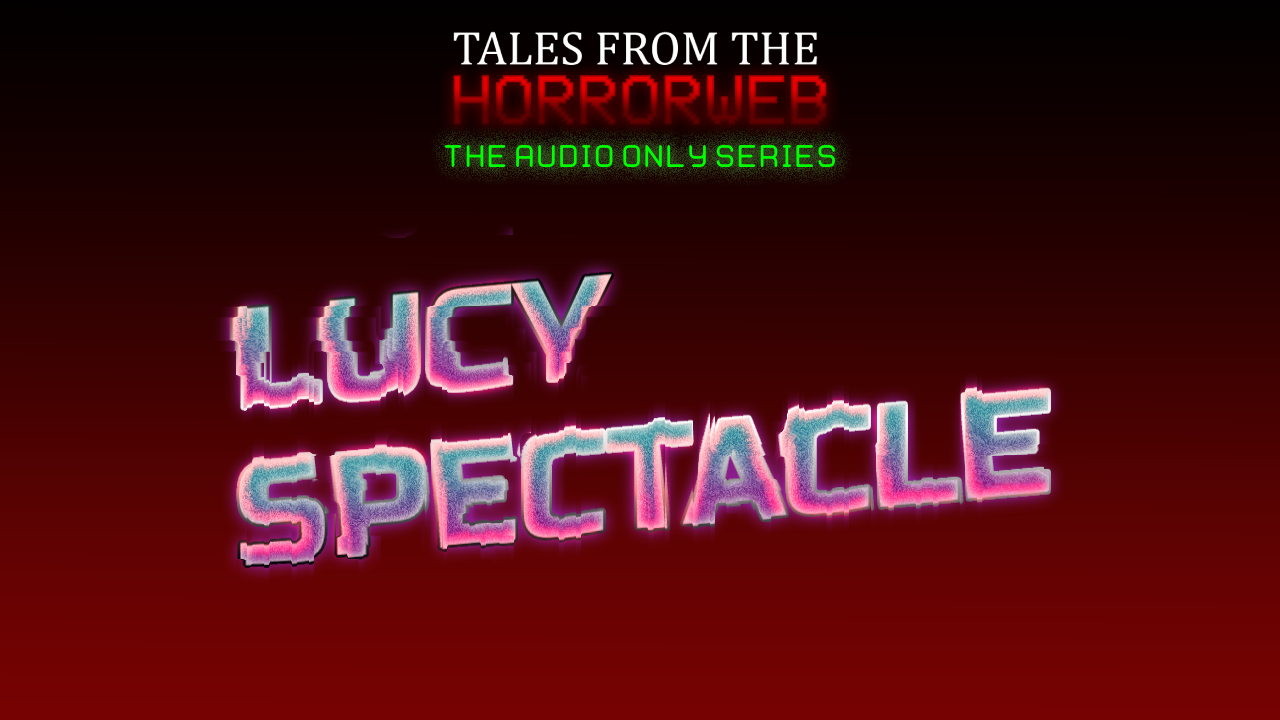Tales from the Horrorweb The Audio Only Series Lucy Spectacle | Casting ...