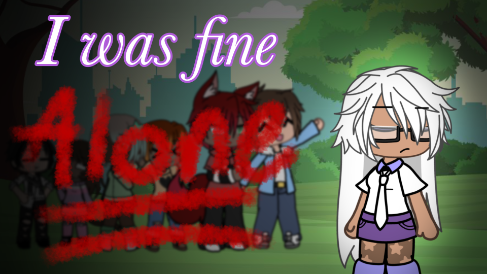 I was fine alone - Gacha series | Casting Call Club